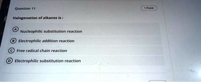 SOLVED: Question 11 Polnt Halogenation of alkanes is : Nucleophilic ...