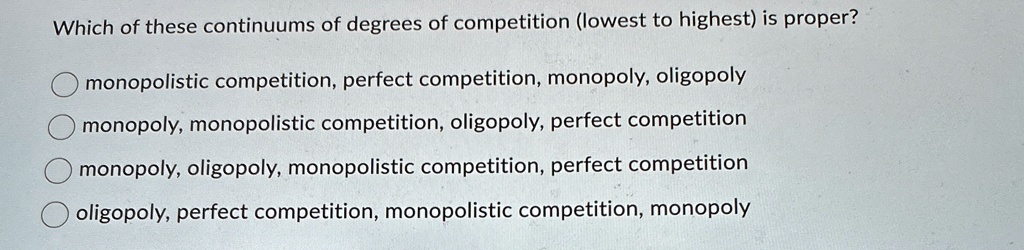 which of these continuums of degrees of competition lowest to highest ...