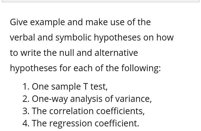 SOLVED: Give example and make use of the verbal and symbolic hypotheses ...
