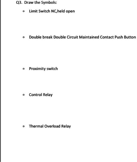 Q3. Draw the Symbols: •Limit Switch NC,held open •Double break Double ...
