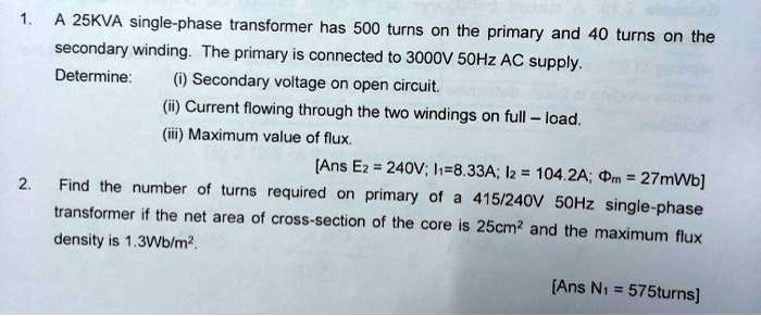 1. A 25KVA single-phase transformer has 500 turns on the primary and 40 ...