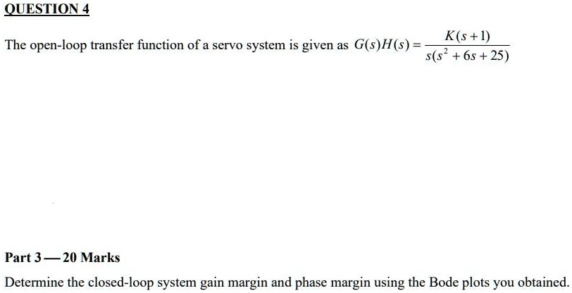 QUESTION 4 The open-loop transfer function of a servo system is given as G(s)H(s) = (K(s+1))/(s ...