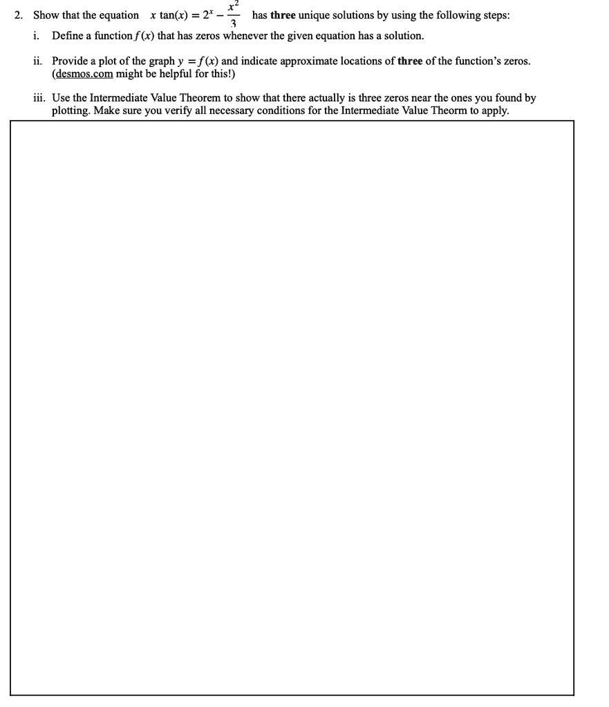 2. Show that the equation x tan(x) = 2^x - (x^2)/(3) has three unique solutions by using the ...