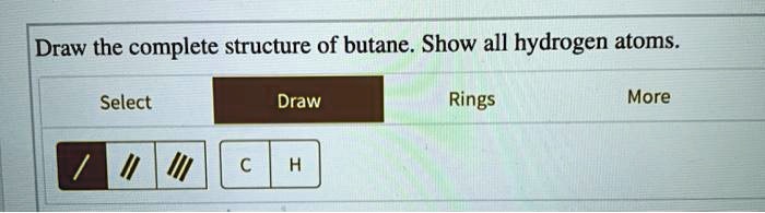 SOLVED: Draw the complete structure of butane. Show all hydrogen atoms ...