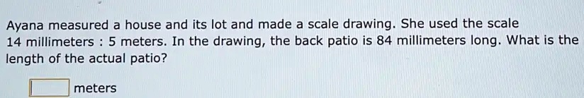 SOLVED: Ayana measured house and its lot and made a scale drawing She used the scale 14 ...