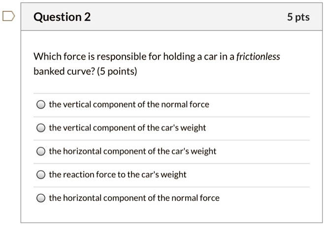 question 2 5 pts which force is responsible for holding a car in a ...