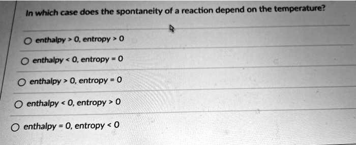 SOLVED: In which case does the spontaneity of a reaction depend on the ...