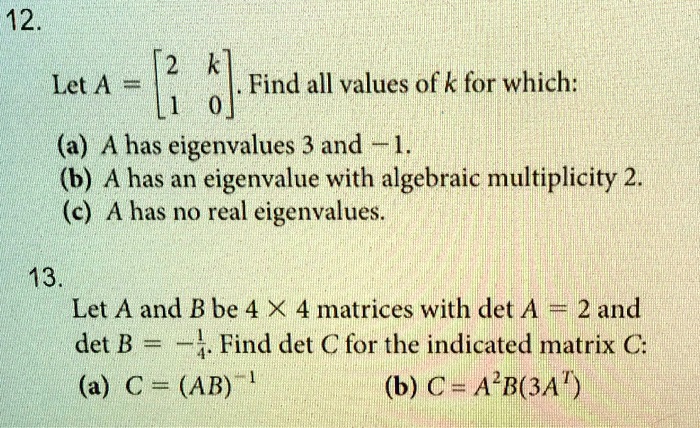 SOLVED: Find all values of k for which: Let A be a matrix with the following properties: (a) A ...