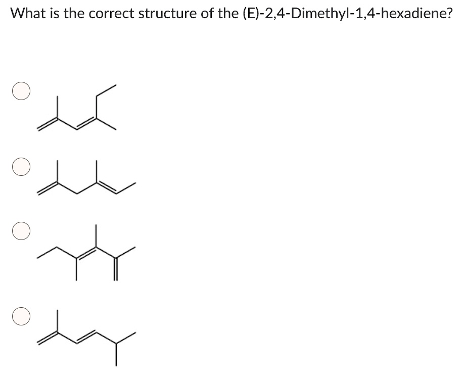 SOLVED: What is the correct structure of the (E)-2,4-Dimethyl-1,4-hexadiene?