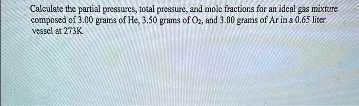 SOLVED: Calculate the partial pressures, total pressure, and mole fractions for an ideal gas ...