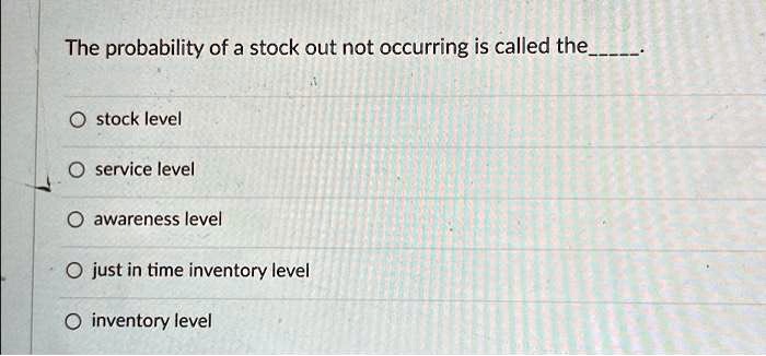 SOLVED: The probability of a stock out not occurring is called the O ...