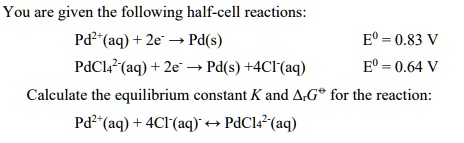 You are given the following half-cell reactions: Pd^2+(aq) + 2e^- → Pd ...