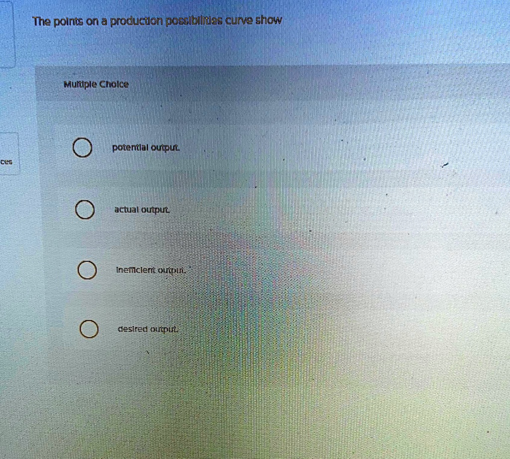 SOLVED: The points on a production possibilities curve show Multiple Choice potential output ...