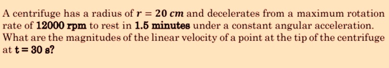 SOLVED: A centrifuge has a radius ofr = 20 cm and decelerates from ...