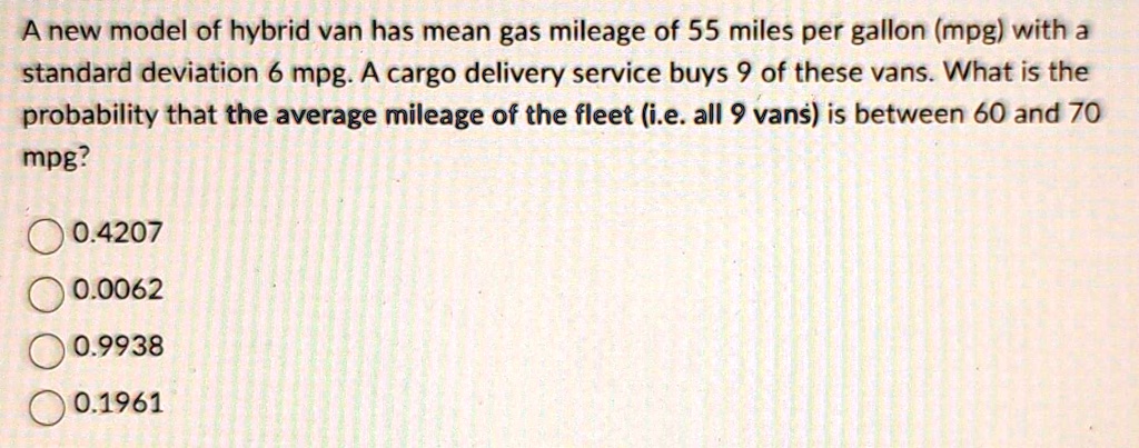 SOLVED: A new model of hybrid van has mean gas mileage of 55 miles per ...