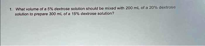 SOLVED: 1.What volume of a 5% dextrose solution should be mixed with ...