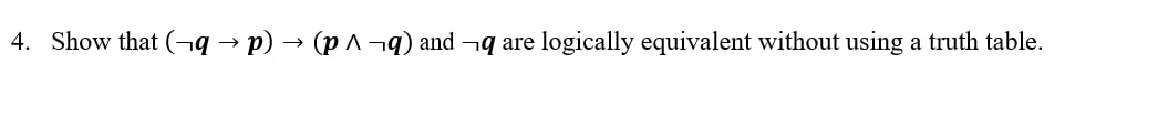 SOLVED: 4. Show that (q→p) →(p∧q) and q are logically equivalent without using a truth table.