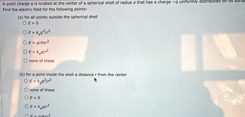 a point charge q is located at the center of a spherical shell of radius a that has a charge q ...