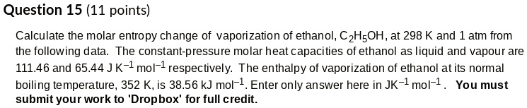 SOLVED: Question 15 (11 points) Calculate the molar entropy change of vaporization of ethanol ...