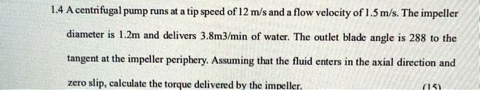 1.4 A centrifugal pump runs at a tip speed of 12 m/s and a flow ...