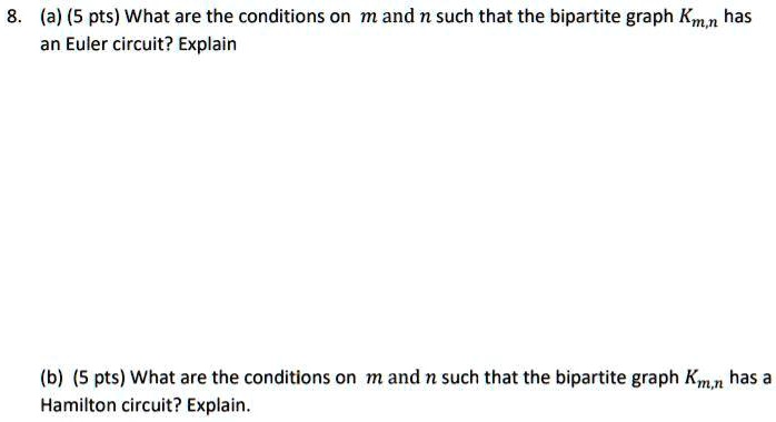 SOLVED: (a) (5 pts) What are the conditions on and n such that the bipartite graph Km,n has an ...