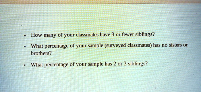 SOLVED: How many of your classmates have 3 or fewer siblings? What ...