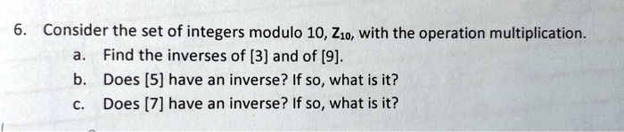 SOLVED: Consider the set of integers modulo 10,Z1, with the operation ...