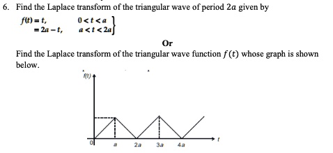 SOLVED: Find the Laplace transform of the triangular wave of period 2 given by f(t)=t, >1>0 =2a ...