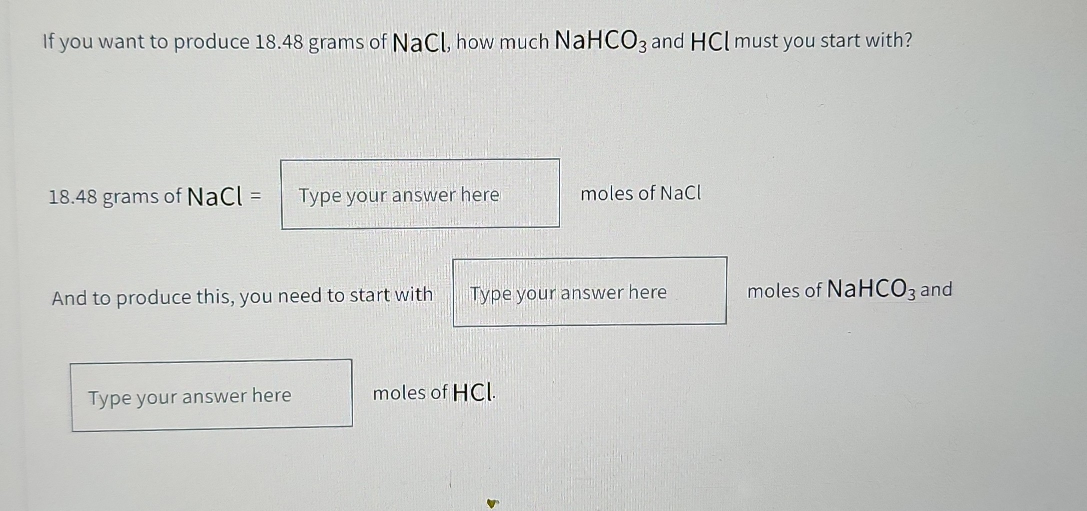 If you want to produce 18.48 grams of NaCl, how much NaHCO3 and HCl ...