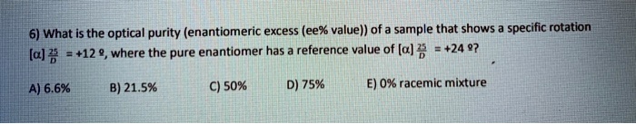 SOLVED: 6) What is the optical purity (enantiomeric excess (ee% value ...