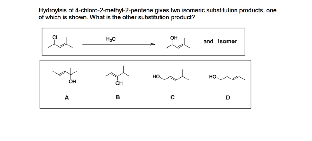 SOLVED: Hydroylsis of 4-chloro-2-methyl-2-pentene gives two isomeric substitution products, one ...