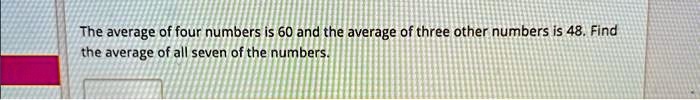 The average of four numbers is 60 and the average of three other ...