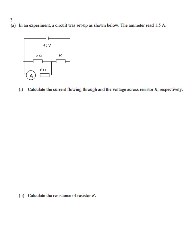 3 (a) In an experiment, a circuit was set-up as shown below. The ammeter read 1.5 A. 45 V 3? R 6 ...