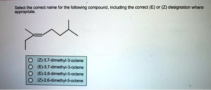 SOLVED: Select the correct name for the following compound, including the correct (E) or (Z ...