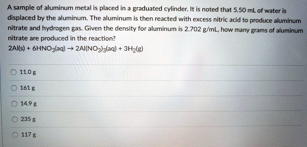 a sample of aluminum metal is placed in a graduated cylinder it is ...