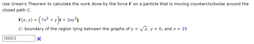 SOLVED: Use Green s Theorem to calculate the work done by the force particle that is moving ...