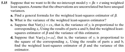 5.15 Suppose that we want to fit the no-intercept model y = β x + ε using weighted least squares ...
