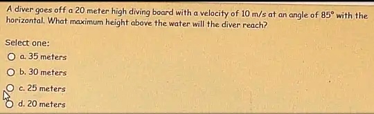 A diver goes off a 20 meter high diving board with a velocity of 10 m/s ...