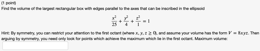 SOLVED: point) Find the volume of the largest rectangular box with edges parallel to the axes ...