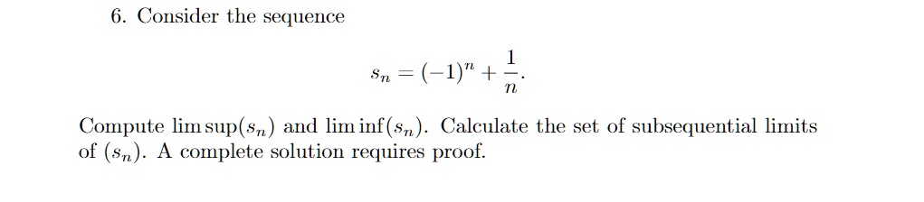 SOLVED: 6. Consider the sequence Compute lim sup(sn) and lim inf(sn). Calculate the set of ...
