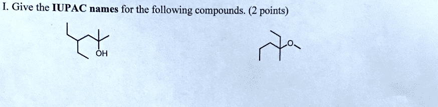 I. Give the IUPAC names for the following compounds. (2 points) OH