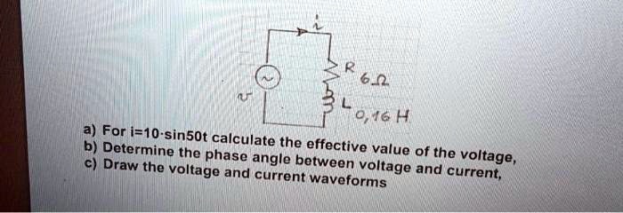 SOLVED: 6n OM6H a) For i=10-sin50t, calculate the effective value of the voltage. b) Determine ...