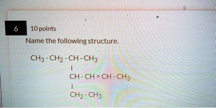 VIDEO solution: 6 110 points Name the following structure CH3-CH2-CH-CH3 CHECH = CH-CH3 CH2-CH3