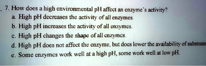 SOLVED: 7. How does ahigh environmental pH affect an enzyme' activity ...