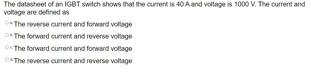 SOLVED: The datasheet of an IGBT switch shows that the current is 40 A and voltage is 1000 V ...