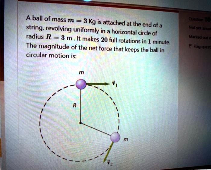 SOLVED: A ball of mass m = 3 kg is attached to a string, revolving at the end of a uniformly in ...