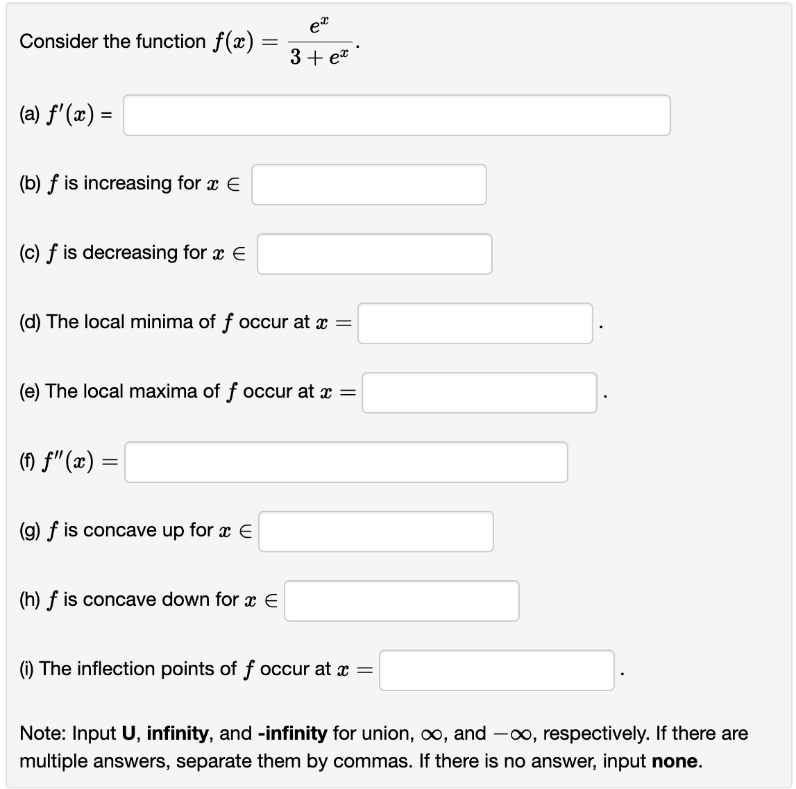 SOLVED: Consider the function f(x)=(e^x)/(3+e^x). (a) f^'(x)= (b) f is increasing for x ∈ (c) f ...