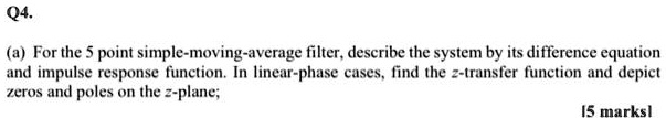 Q4. (a) For the 5 point simple-moving-average filter, describe the ...