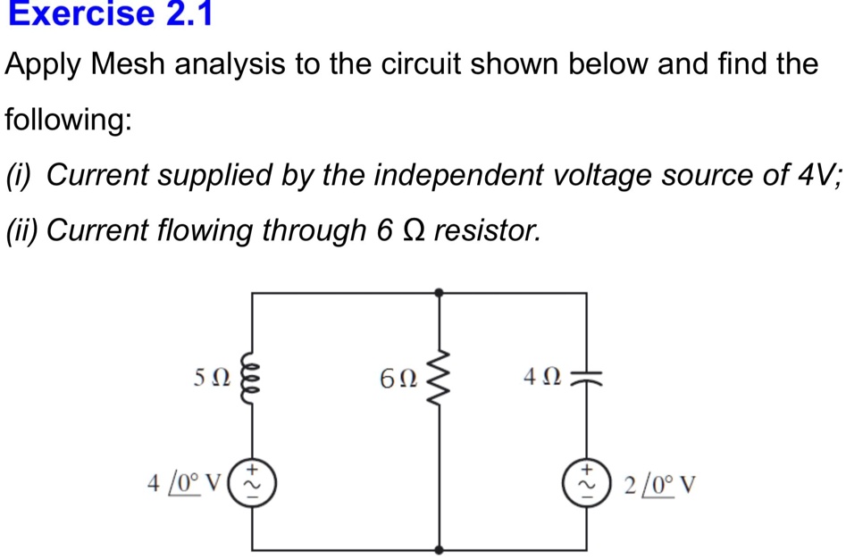 SOLVED: Exercise 2.1 Apply Mesh analysis to the circuit shown below and find the following: (i ...