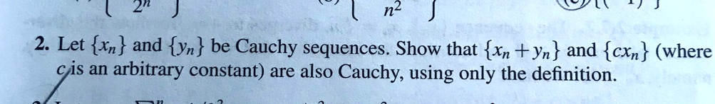 SOLVED: Let xn and yn be Cauchy sequences. Show that xn + yn and cxn (where c is an arbitrary ...